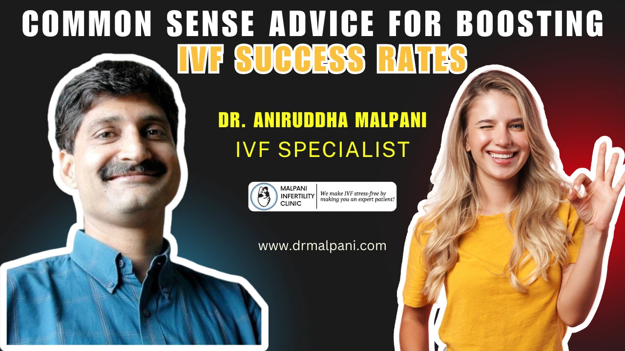Common-Sense Advice for Boosting IVF Success: A Talk with Dr. Malpani