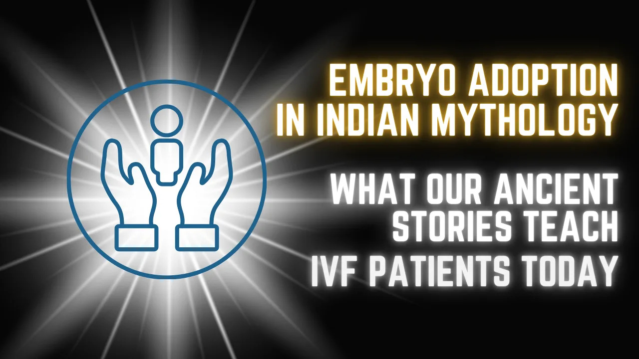 Embryo Adoption & IVF: Indian Mythology's Ancient Wisdom for Patients
